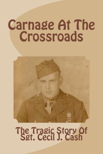 CARNAGE AT THE CROSSROADS: THE TRAGIC STORY OF SGT. CECIL By Esther NEW ...