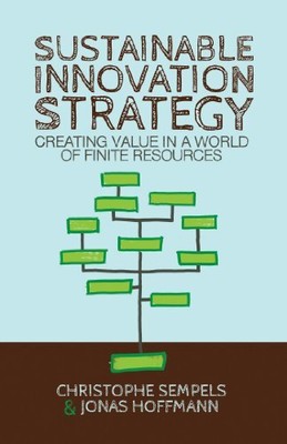 Sustainable Innovation Strategy: Creating Value in a World of Finite ...
