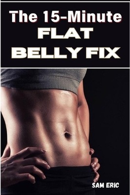 The 15-Minute Flat Belly Fix: Rapid Ab Workouts to Burn Belly Fat and Sculpt You | eBay