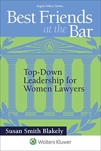 BEST FRIENDS AT THE BAR: TOP-DOWN LEADERSHIP FOR WOMEN By Susan S ...