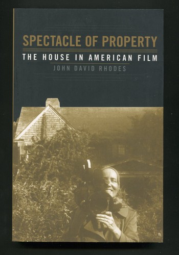 Spectacle of Property • The House in American Film by John David Rhodes ...
