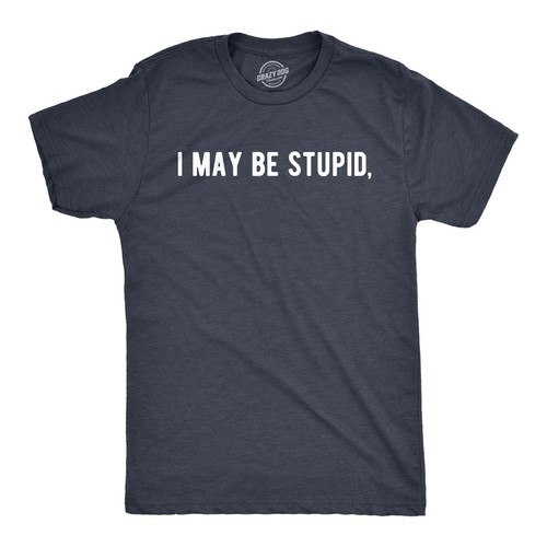 Mens I May Be Stupid T Shirt Funny Dumb Idiot Joke Tee for Guys | eBay