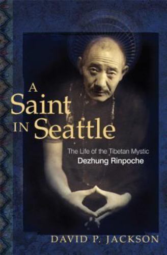 Saint in Seattle : The Life of the Tibetan Mystic Dezhung Rinpoche by David P. Jackson (1999 ...