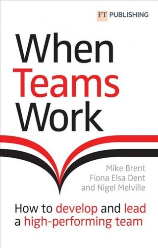 When Teams Work: How to Develop and Lead a High-Performing Team : How ...