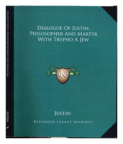 Justin, THE Martyr Dialogue of Justin, Philosopher and Martyr with ...