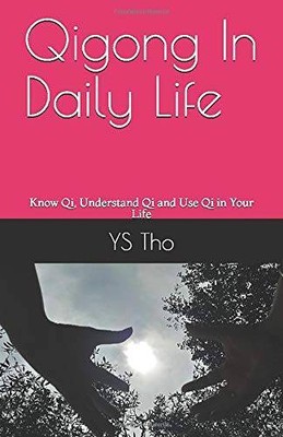 Qigong In Daily Life: Know Qi, Understand Qi and Use Qi in Your Life ...