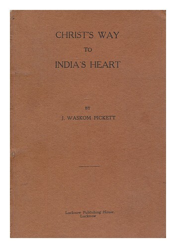 PICKETT, J. WASKOM (B. 1890) Christ's way to India's heart / J. Wascom ...