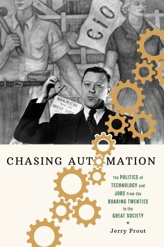 Chasing Automation : The Politics of Technology and Jobs from the ...