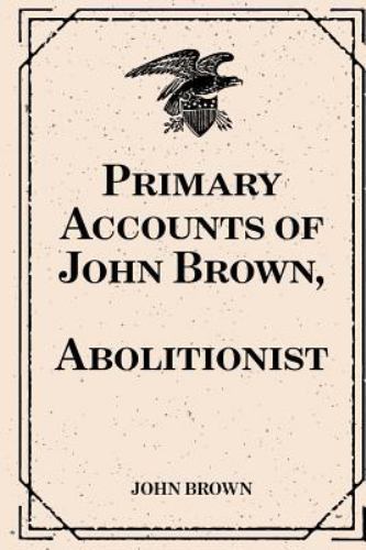 Primary Accounts of John Brown, Abolitionist by John Brown (2015, Trade ...