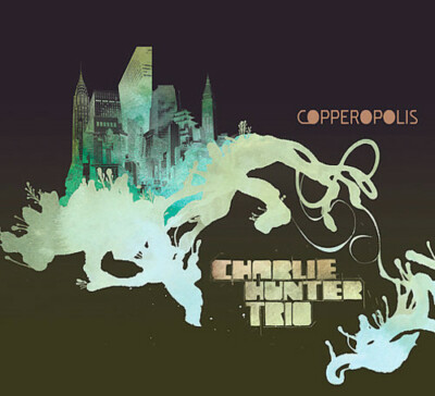 CHARLIE HUNTER TRIO CD Copperopolis JAZZ-ROCK FUSION John Ellis DERREK ...