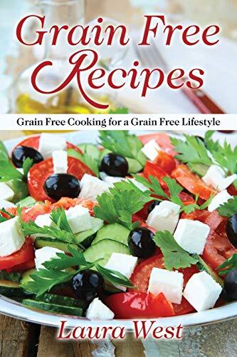 Grain Free Recipes: Grain Free Cooking for a Grain Free Lifestyle ...