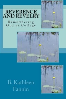 Reverence and Revelry: Remembering God at College, Fannin 9781448661077 ...