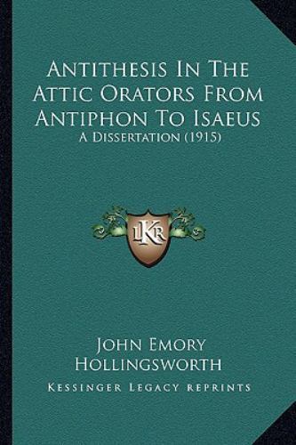 Antithesis in the Attic Orators from Antiphon to Isaeus : A Dissertation (1915) by John Emory ...