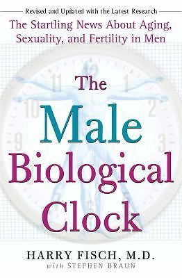 Male Biological Clock : The Startling News about Aging, Sexuality, and Fertility in Men by Harry ...