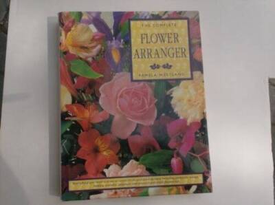The Complete Flower Arranger - Hardcover By Westland, Pamela - GOOD ...