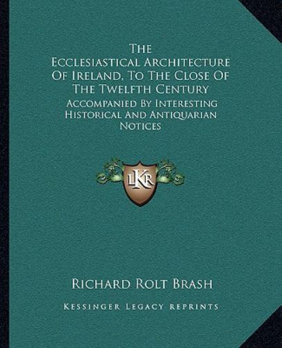 Ecclesiastical Architecture of Ireland, to the Close of the Twelfth ...