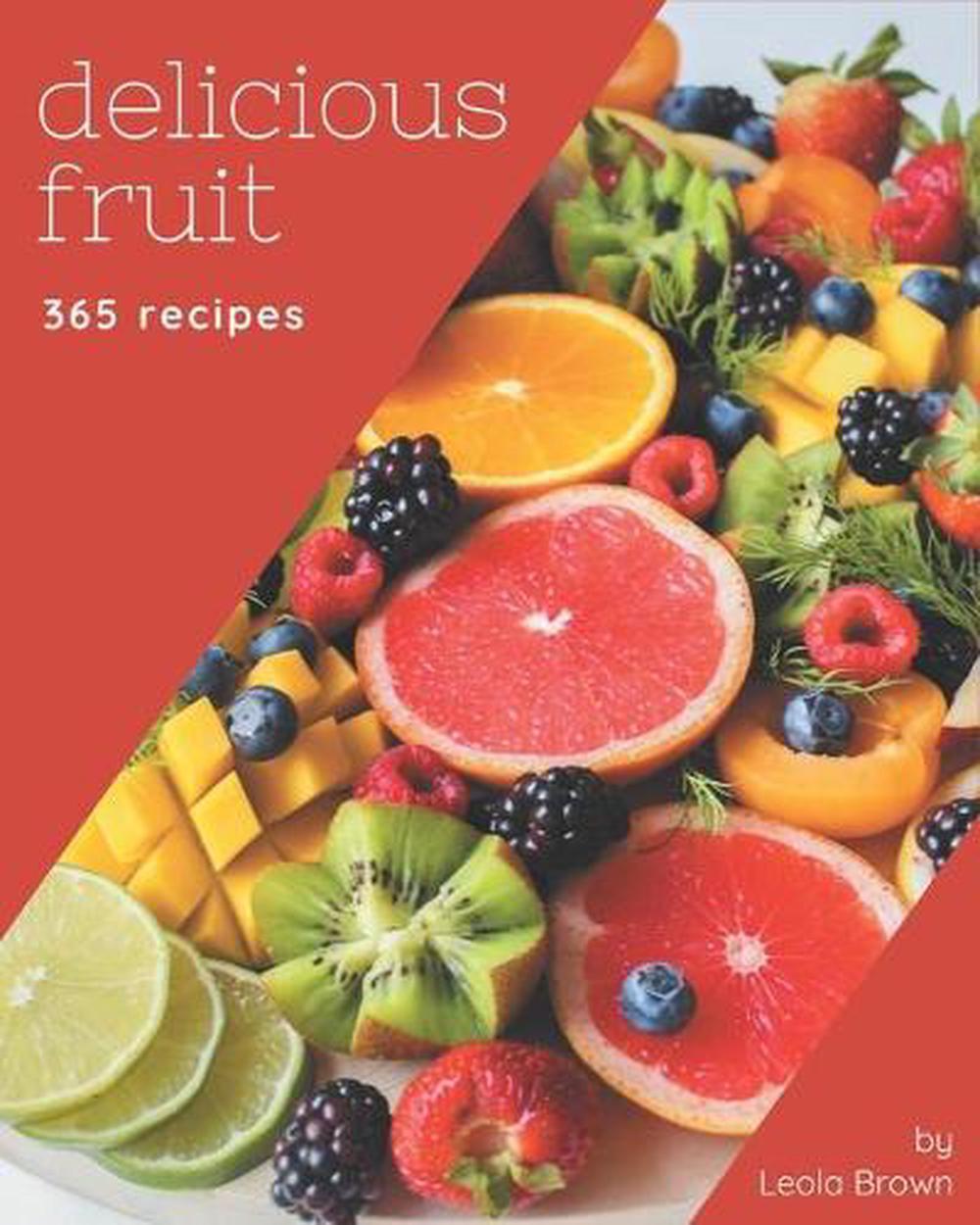 365 Delicious Fruit Recipes: Fruit Cookbook - All The Best Recipes You ...
