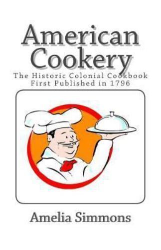 American Cookery : The Historic Colonial Cookbook First Published In ...