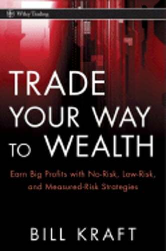 Trade Your Way to Wealth: Earn Big Profits with No-Risk, Low-Risk, and ...