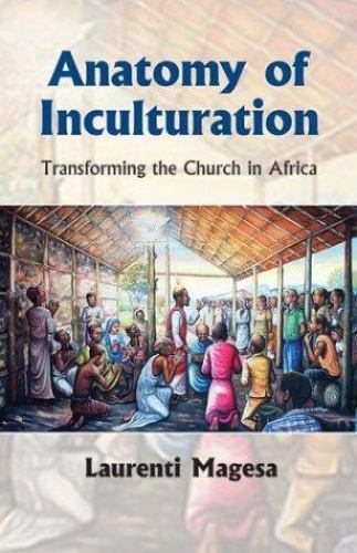 Anatomy of Inculturation: Transforming the Church in Africa, Magesa ...