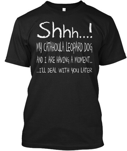 My Catahoula Leopard Dog Moment Shhh And I Are T-Shirt Made in USA Size ...