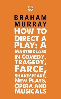 How to Direct a Play : A Masterclass in Comedy, Tragedy, Farce ...