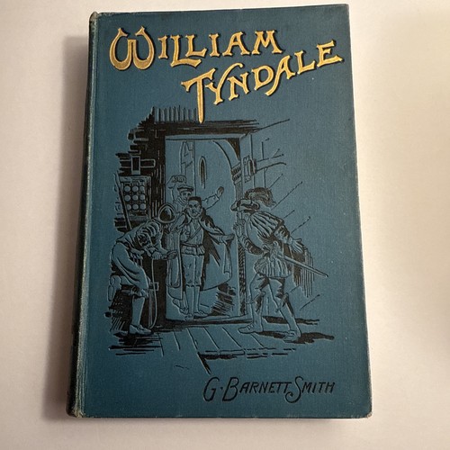 William Tyndale: The Translator of the English Bible G. Barnett Smith ...
