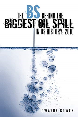 The Bs Behind the Biggest Oil Spill in Us History: 2010 - NEW Dwayne ...