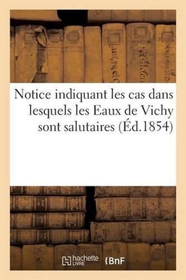 Notice Indiquant Les Cas Dans Lesquels Les Eaux de Vichy Sont Salutaires by "" ( | eBay.de