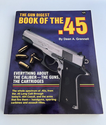 The Gun Digest Book of The .45 By Dean A Grennell John Browning James ...