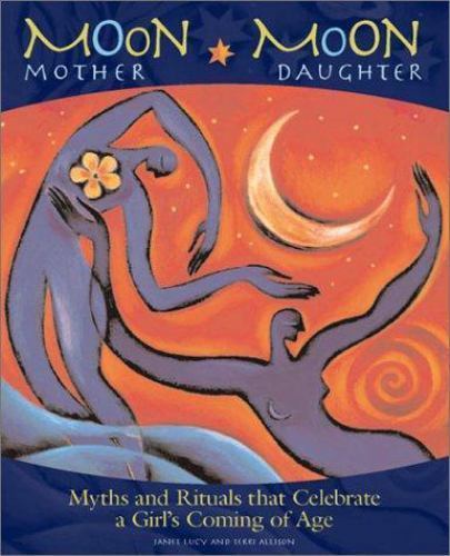 Moon Mother, Moon Daughter : Rituals and Myths That Celebrate a Woman's ...