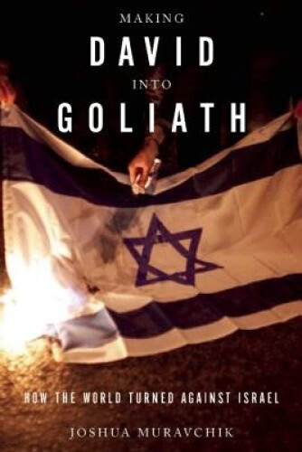 Making David Into Goliath: How the World Turned Against Israel ...