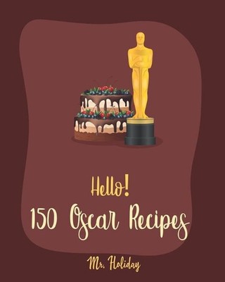 Hello! 150 Oscar Recipes: Best Oscar Cookbook Ever For Beginners ...