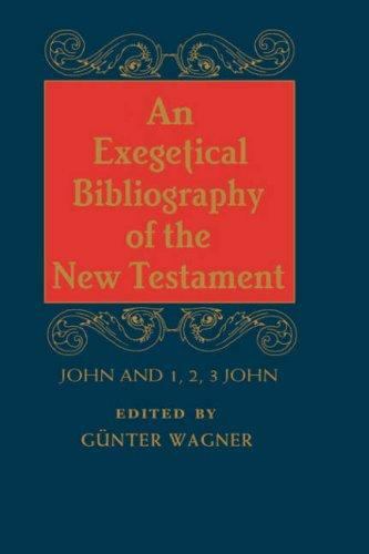 An exegetical Bibliography of the New Testament: John and 1, 2, 3 John ...