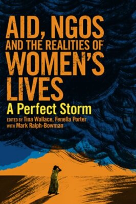 Aid, Ngos and the Realities of Women's Lives: A Perfect Storm by Tina ...