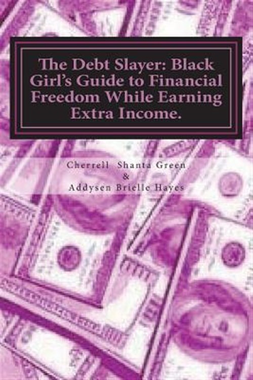 The Debt Slayer: Black Girl's Guide to Financial Freedom While Earning Extra ... 9781983915918 ...