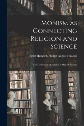 Monism As Connecting Religion and Science : The Confession of Faith of ...