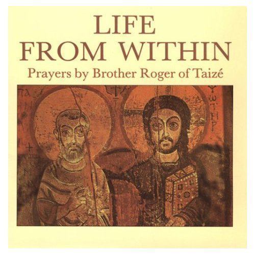 Life from Within : Prayers by Brother Roger of Taize by Brother Roger ...