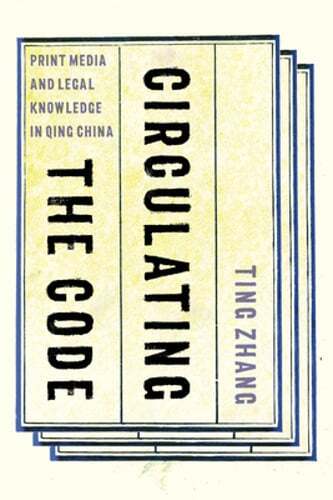 Circulating the Code: Print Media and Legal Knowledge in Qing China by ...