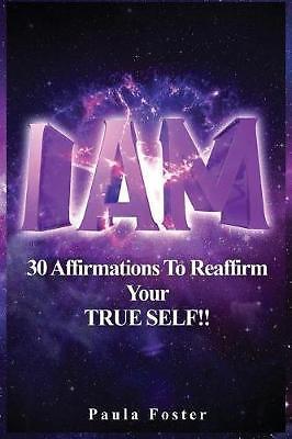 I Am: 30 Affirmations to Reaffirm Your True Self! by Paula Foster ...