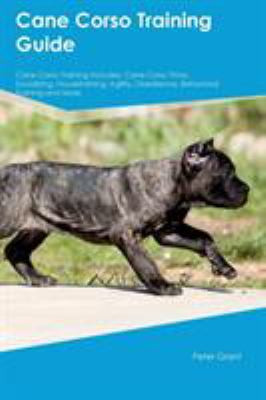 Cane Corso Training Guide Cane Corso Training Includes: Cane Corso ...