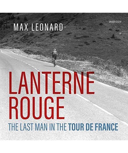 Lanterne Rouge: The Last Man in the Tour de France, Max Leonard ...