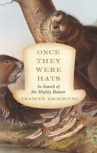 Once They Were Hats : In Search of the Mighty Beaver, Backhouse 9781770412071-, 9781770412071| eBay