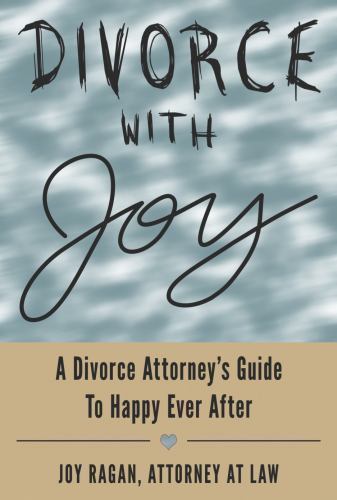 Divorce with Joy : A Divorce Attorney's Guide to Happy Ever After by ...