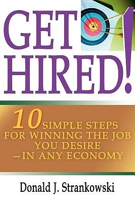 Get Hired! 10 Simple Steps for Winning Job You Desire--in An by ...