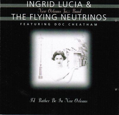 Ingrid Lucia & The Flying Neutrino, I'd Rather Be In New Orleans ...