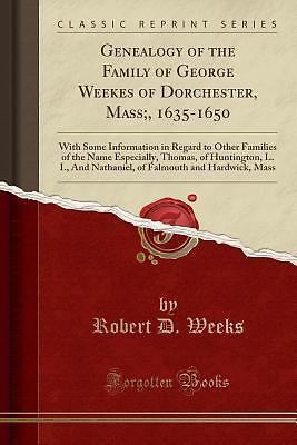 Genealogy of the Family of George Weekes of Dorchester, Mass;, 1635 ...