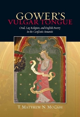 T. Matthew N. M Gower's Vulgar Tongue: Ovid, Lay Religion, and English ...
