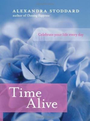 Time Alive: Celebrate Your Life Every Day by Stoddard, Alexandra ...