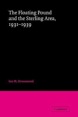 Floating Pound and the Sterling Area, 1931-1939 by Ian M. Drummond ...